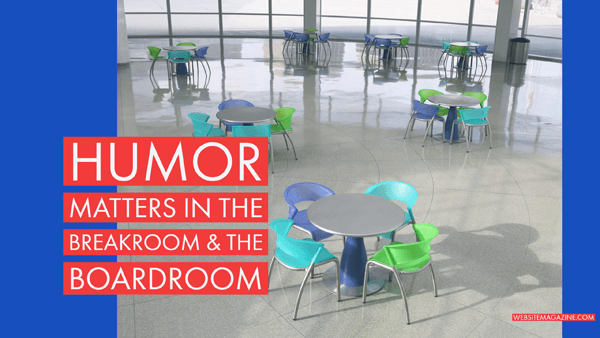 Why Humor Matters in the Breakroom and the Boardroom - Website Magazine